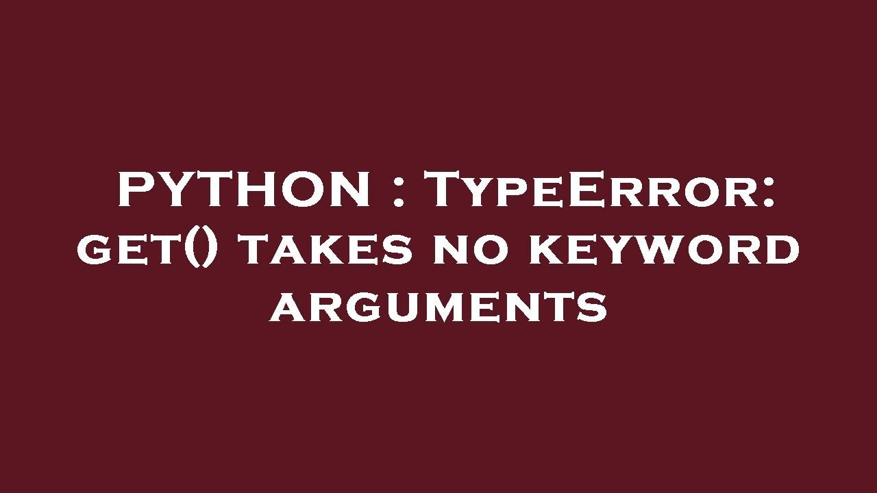 Python Typeerror Get Takes No Keyword Arguments Youtube