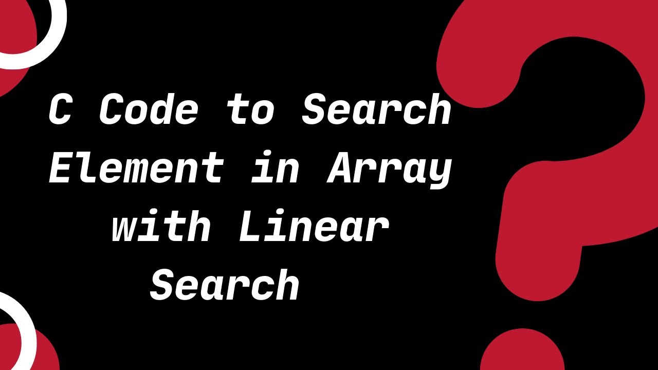 C Code For Linear Sequential Search In Array C Tutorials For