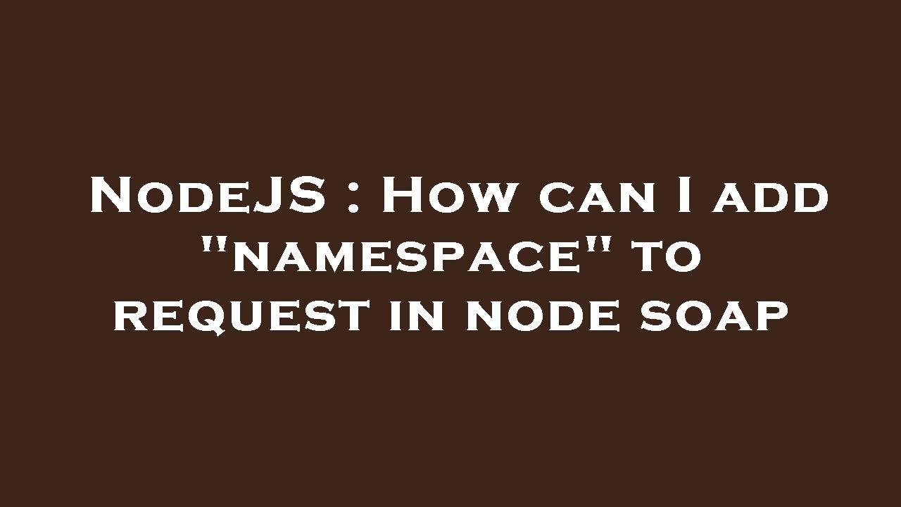 Nodejs How Can I Add Namespace To Request In Node Soap Youtube