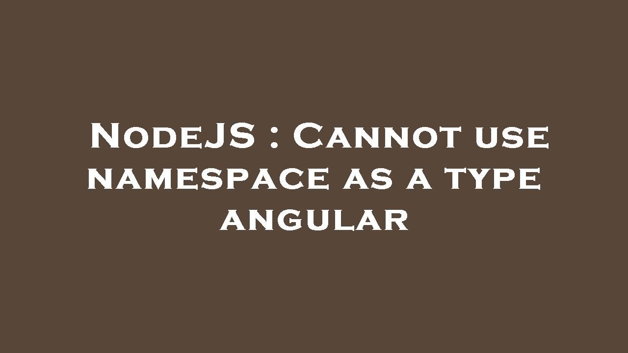 Nodejs Cannot Use Namespace As A Type Angular Youtube