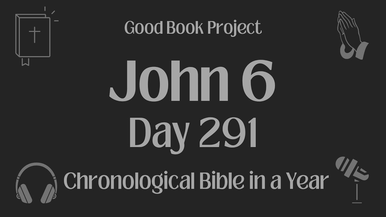 Chronological Bible In A Year 2023 October 18 Day 291 John 6 Youtube