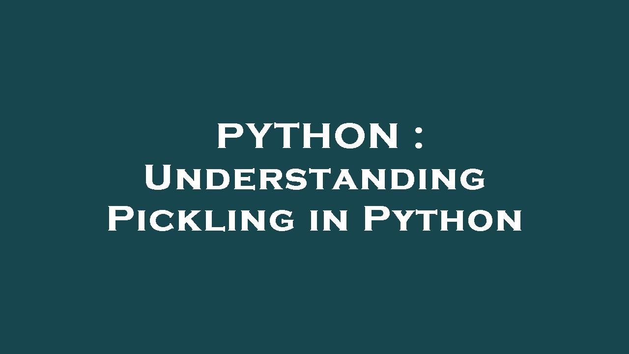 Python Understanding Pickling In Python Youtube