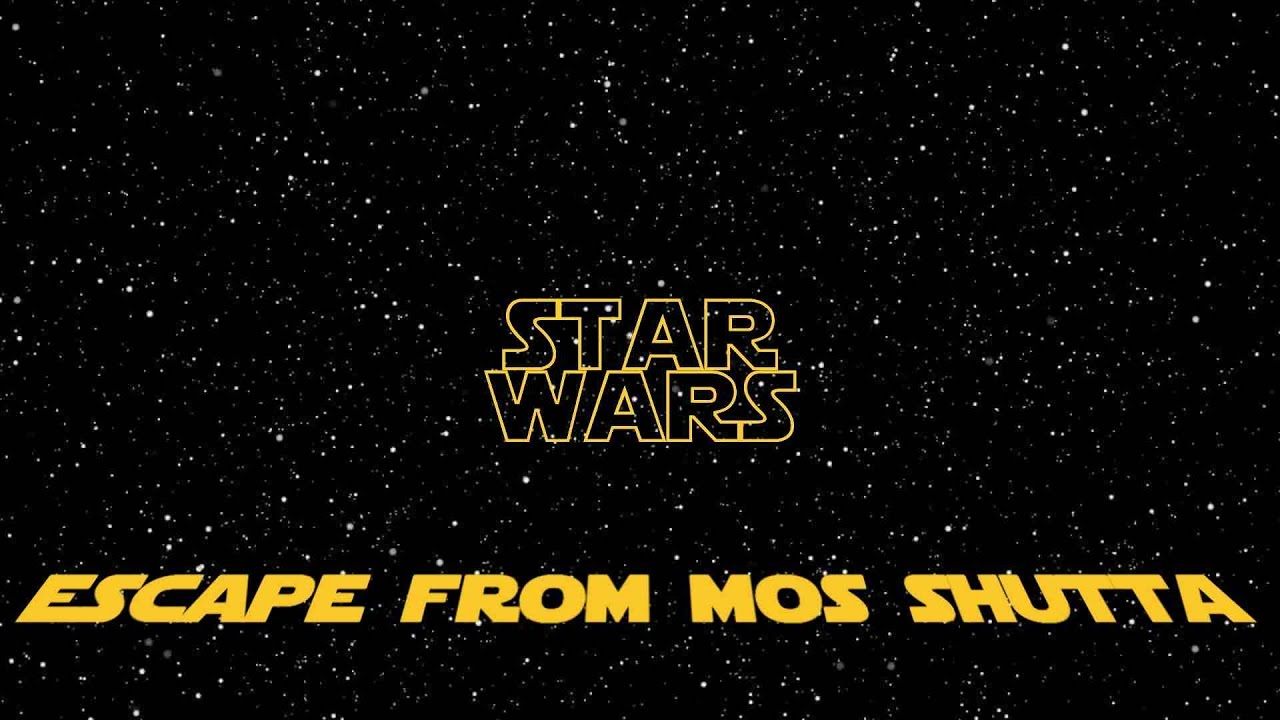 Escape From Mos Shuuta Opening Crawl Youtube