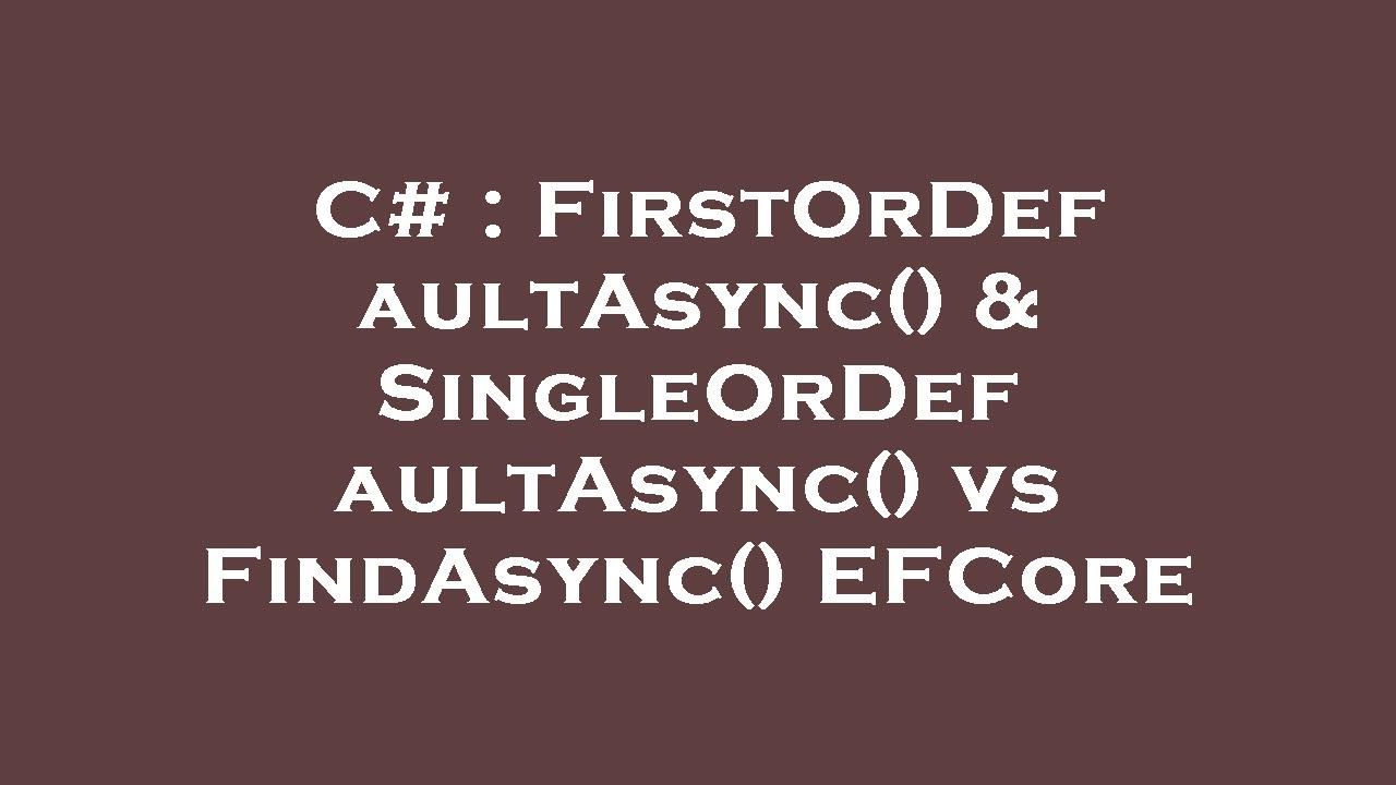 C Firstordefaultasync Singleordefaultasync Vs Findasync