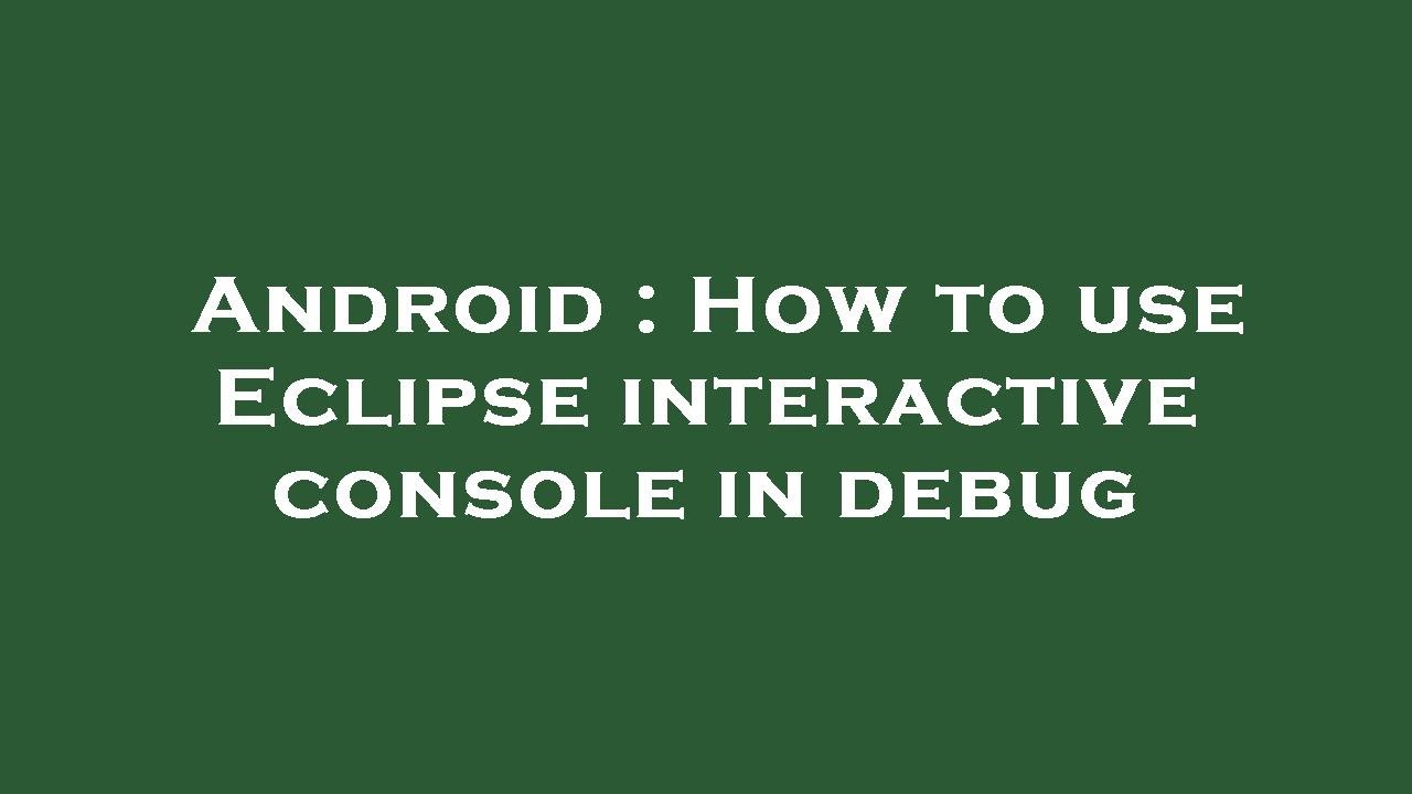 Android How To Use Eclipse Interactive Console In Debug Youtube