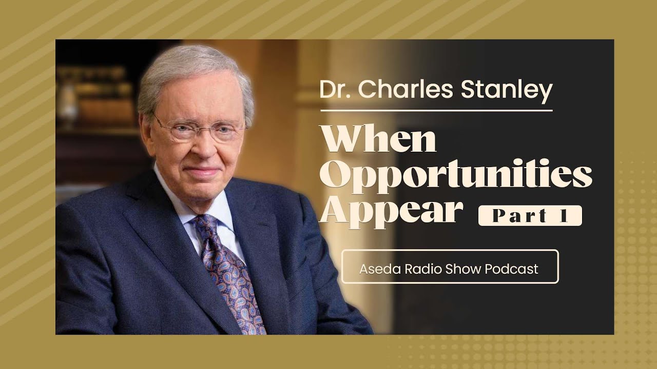 Dr Charles Stanley When Opportunities Appear Part 1 Youtube