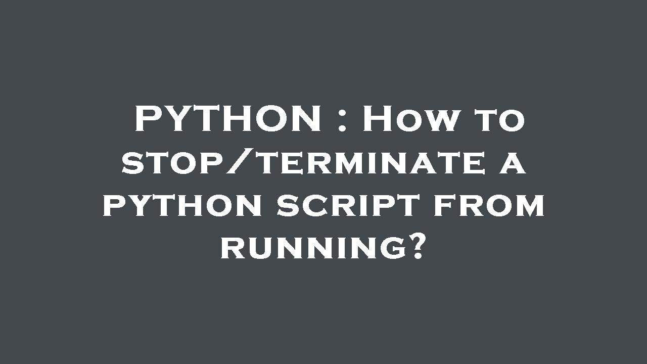 Python How To Stop Terminate A Python Script From Running Youtube