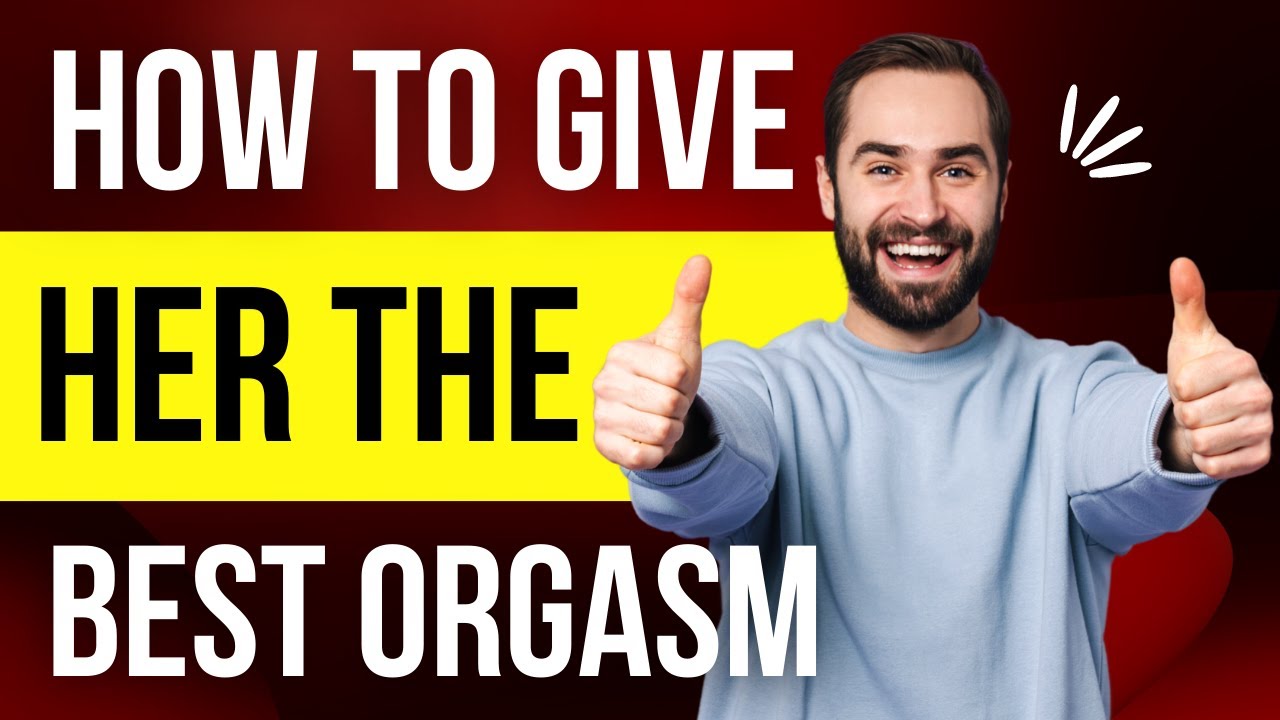 How To Give Her The Best Orgasms Best Sex Positions Tutorials And Sex