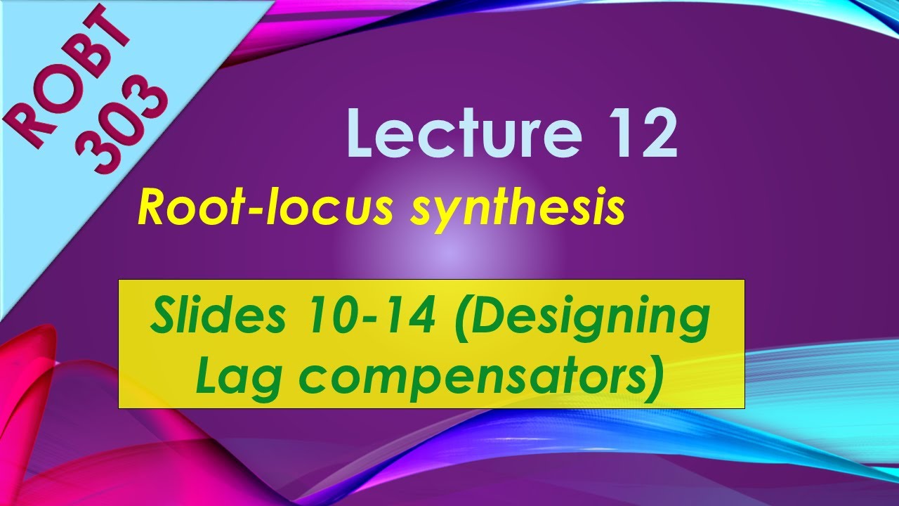 Robt 303 Lecture 12 03 Root Locus Synthesis Lag Compensator Design