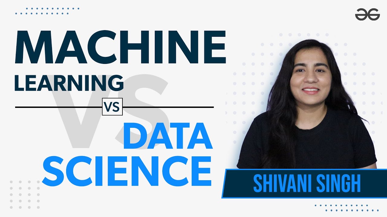 Machine Learning Vs Data Science Geeksforgeeks Youtube