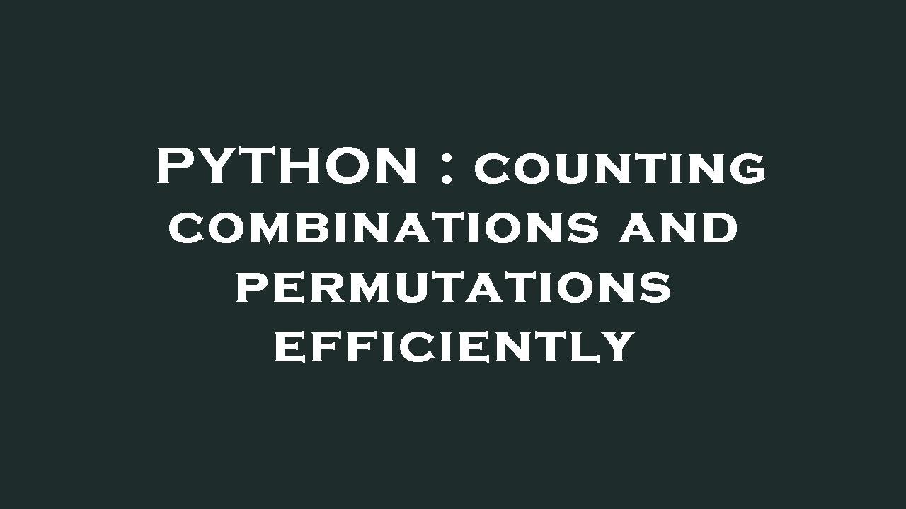 Python Counting Combinations And Permutations Efficiently Youtube