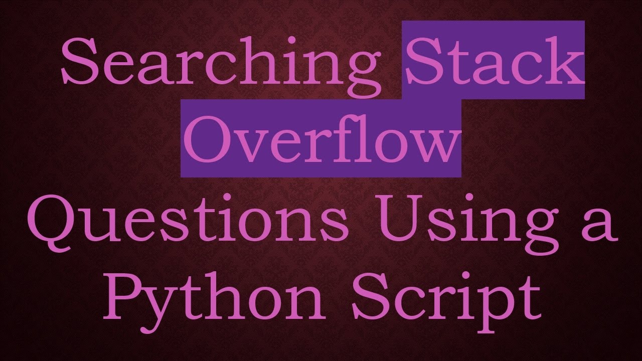 Searching Stack Overflow Questions Using A Python Script Youtube