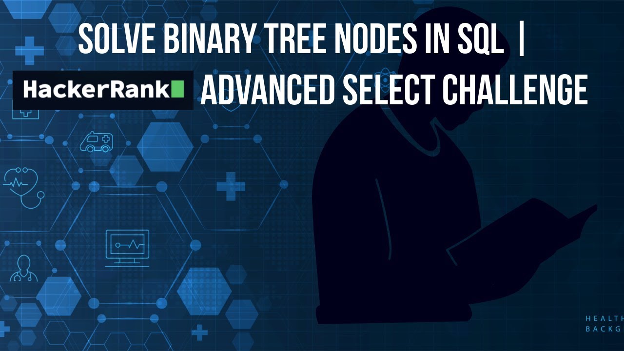 Solve Binary Tree Nodes In Sql Hackerrank Advanced Select Challenge