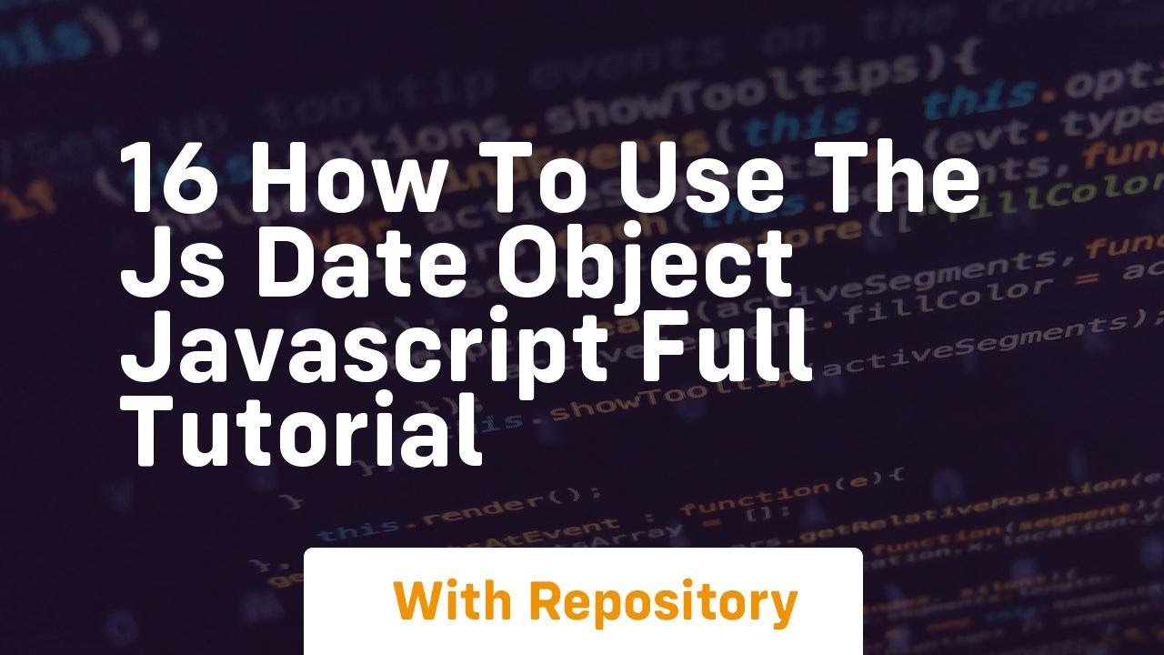 16 How To Use The Js Date Object Javascript Full Tutorial Youtube