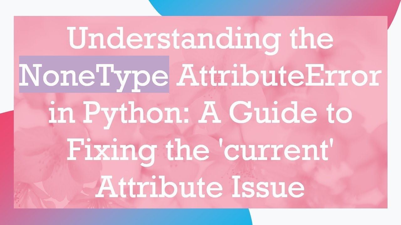 Understanding The Nonetype Attributeerror In Python A Guide To Fixing