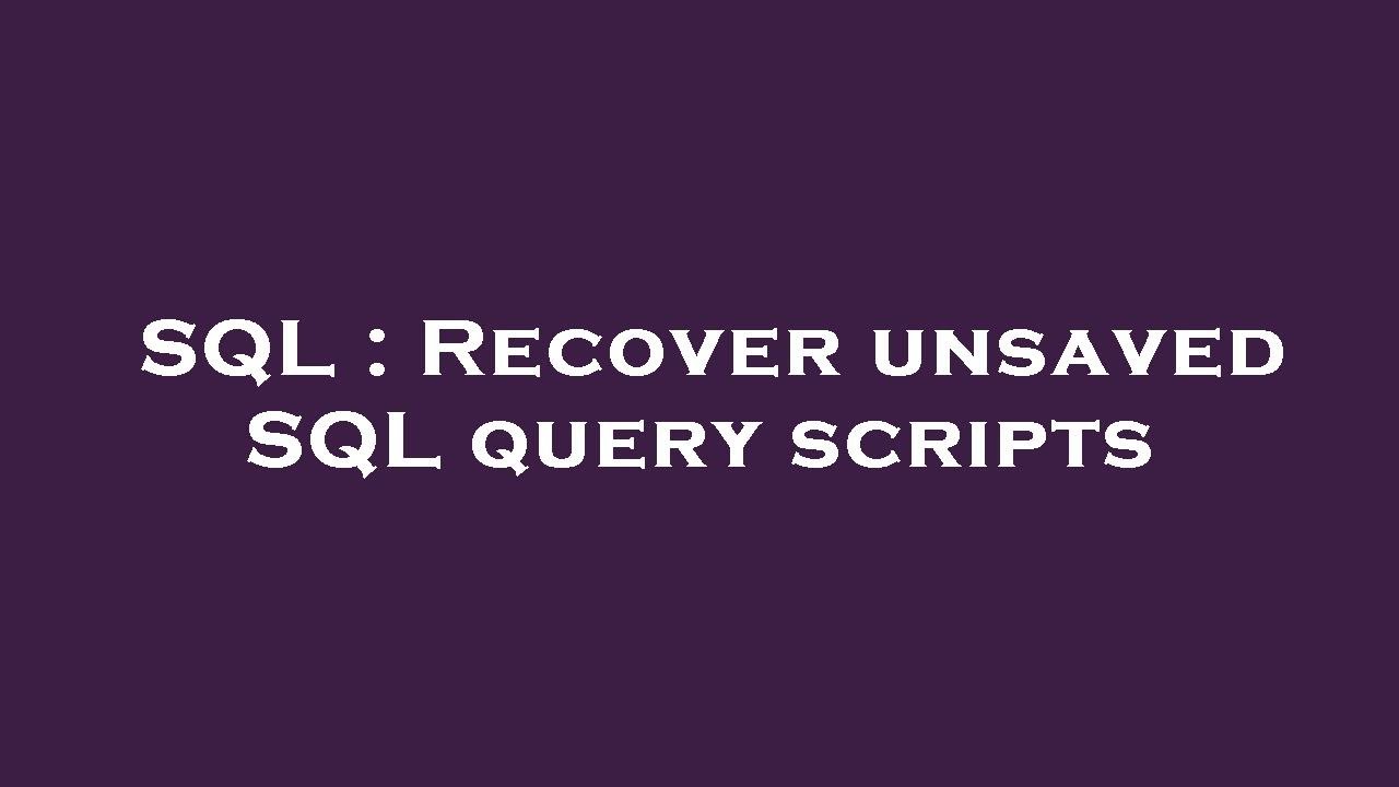 Sql Recover Unsaved Sql Query Scripts Youtube