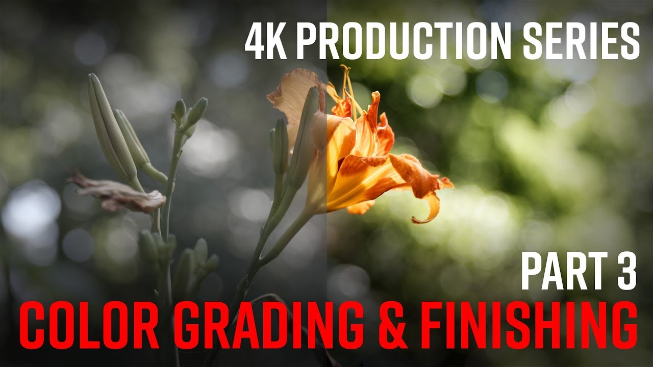 4k Production Series Part 3 Color Grading Finishing Youtube
