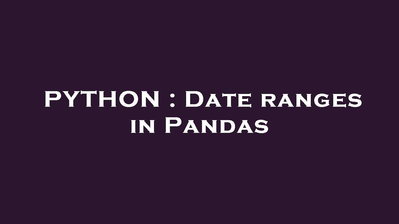 Python Date Ranges In Pandas Youtube