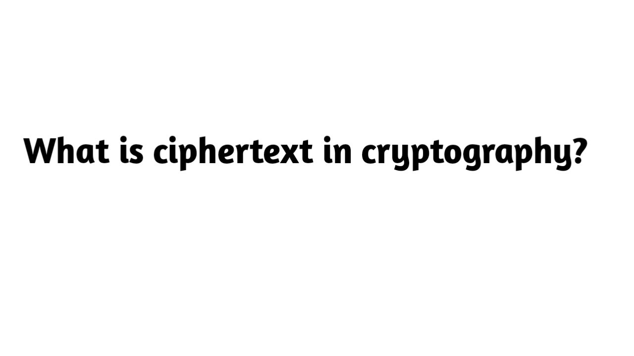 What Is Ciphertext In Cryptography Youtube