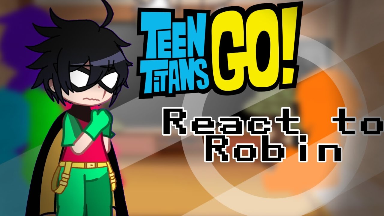 Teen Titans Go React To Robin Gacha Reaction Robin Angst Part 1