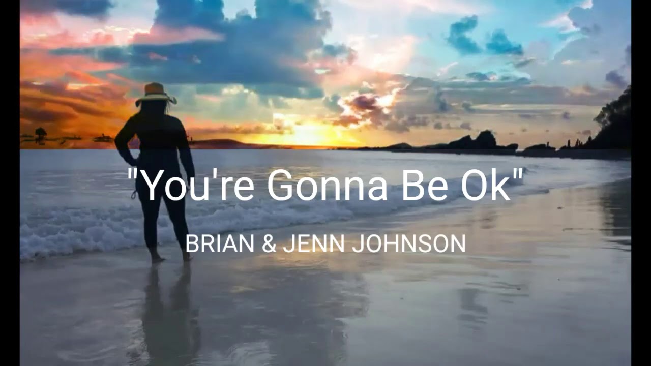 You Re Gonna Be Ok Brian Jenn Johnson Lyrics Video Youtube
