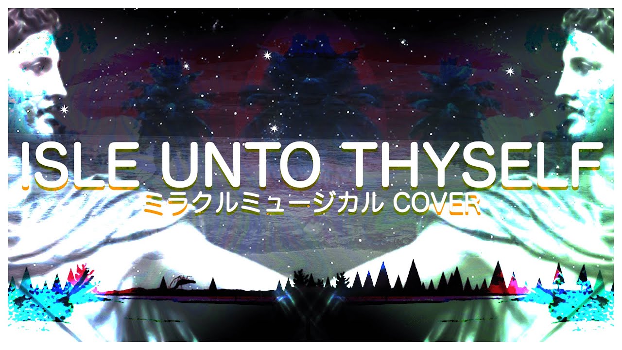 Isle Unto Thyself ミラクルミュージカル Cover Youtube