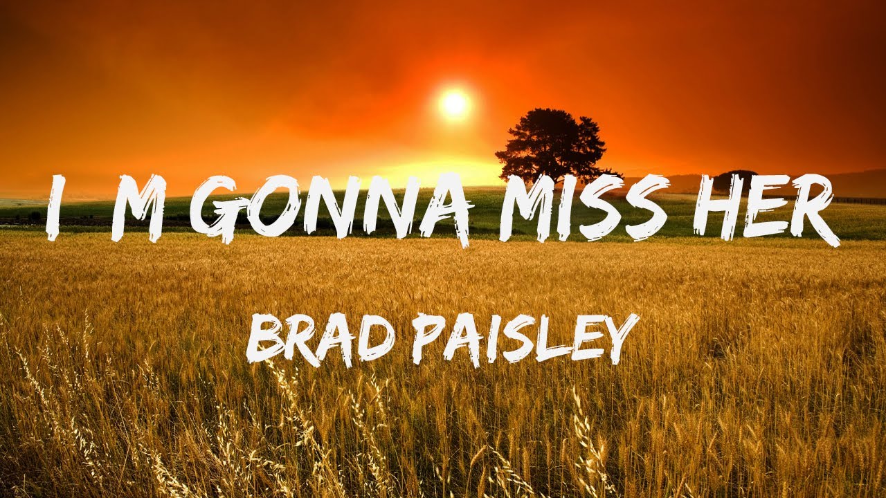 I M Gonna Miss Her Brad Paisley
