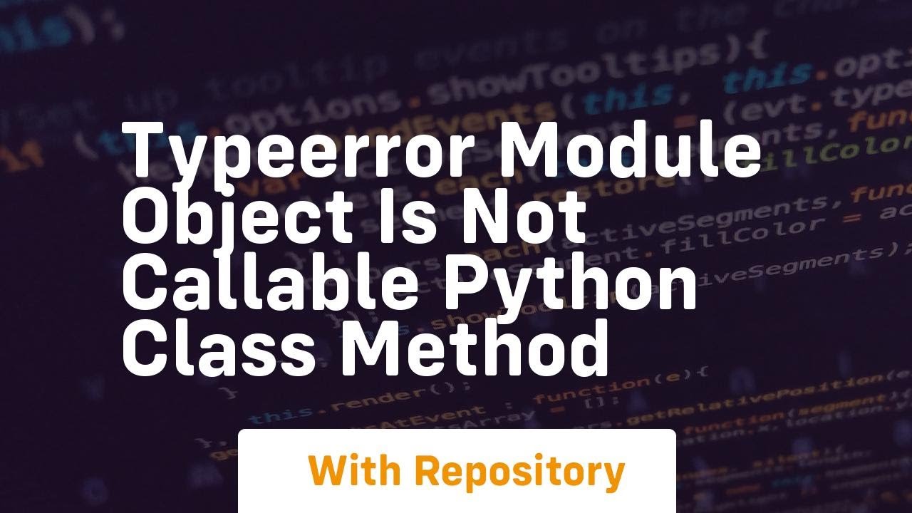 Typeerror Module Object Is Not Callable Python Class Method Youtube