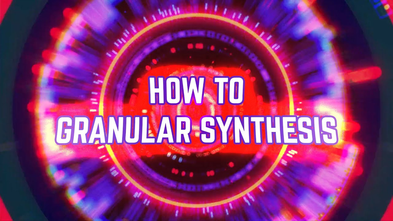 How To Granular Synthesis Like A Pro Youtube