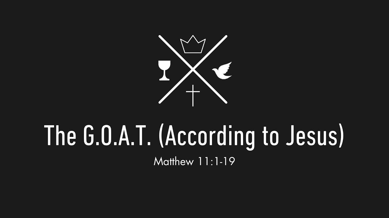 The G O A T According To Jesus Matthew 11 1 19 Youtube