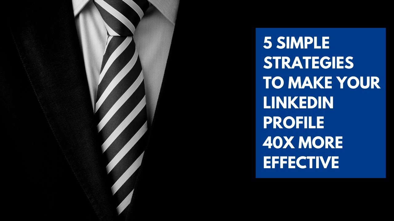 5 Simple Strategies To Make Your Linkedin Profile 40x More Effective