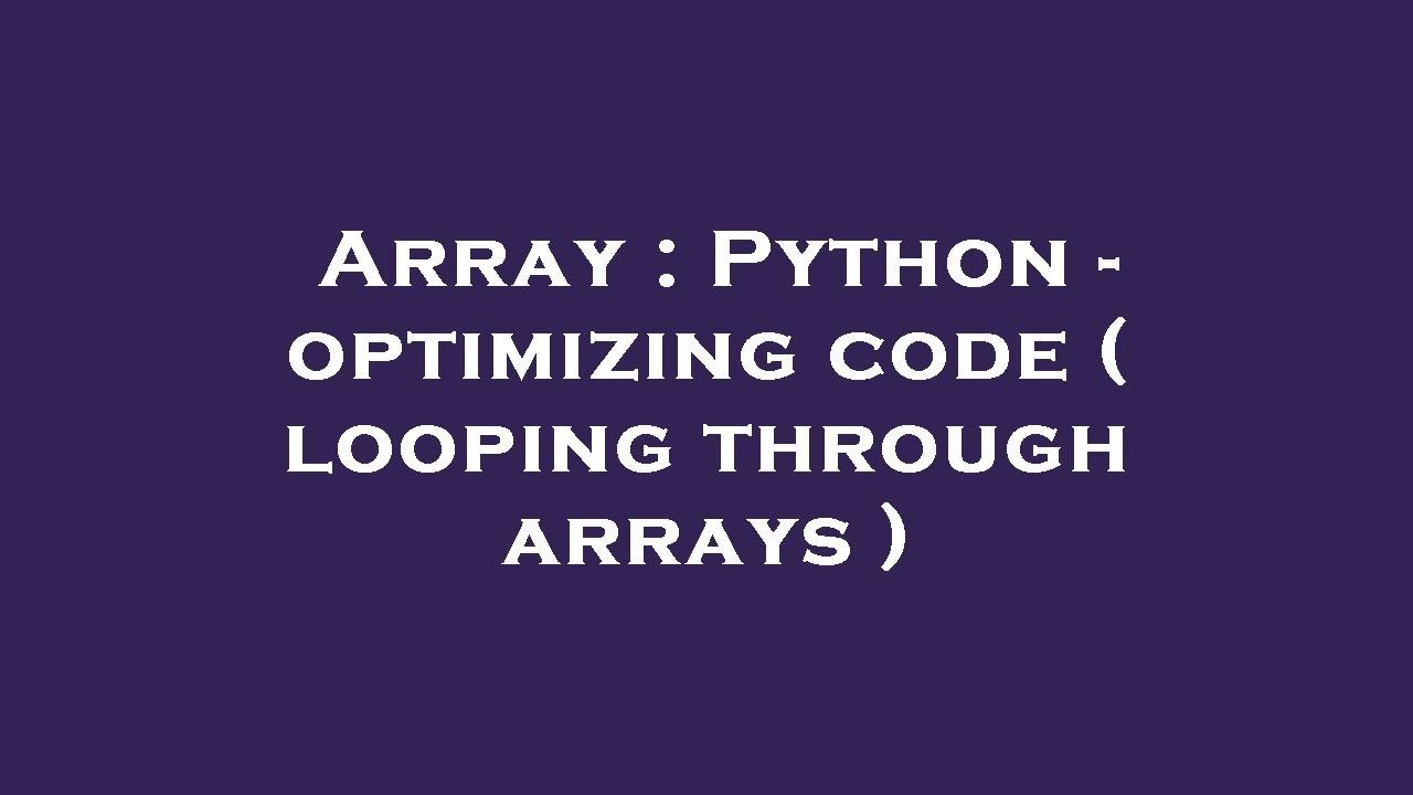 Array Python Optimizing Code Looping Through Arrays Youtube