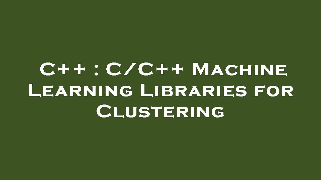 C C C Machine Learning Libraries For Clustering Youtube
