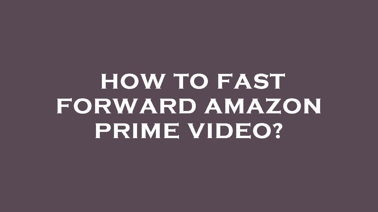 How To Fast Forward Amazon Prime Video Youtube