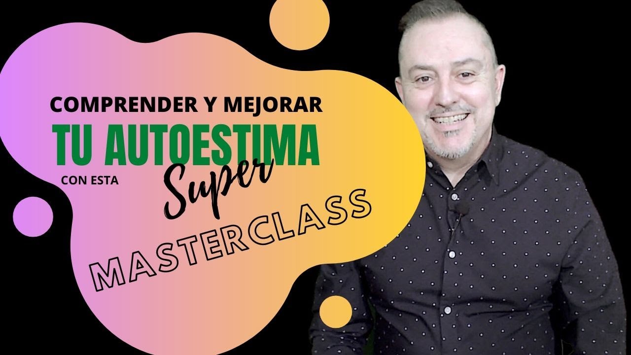 Comprender Y Mejorar Tu Autoestima Con Esta Super Masterclass Youtube