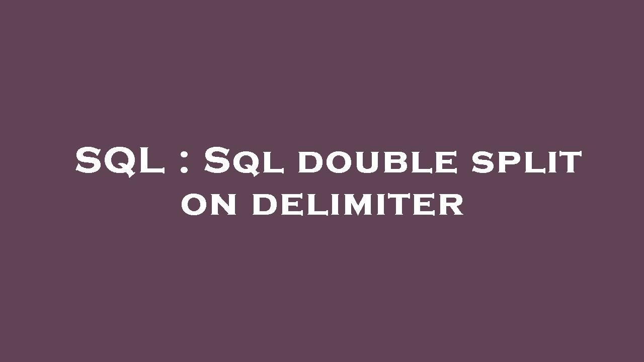 Sql Sql Double Split On Delimiter Youtube