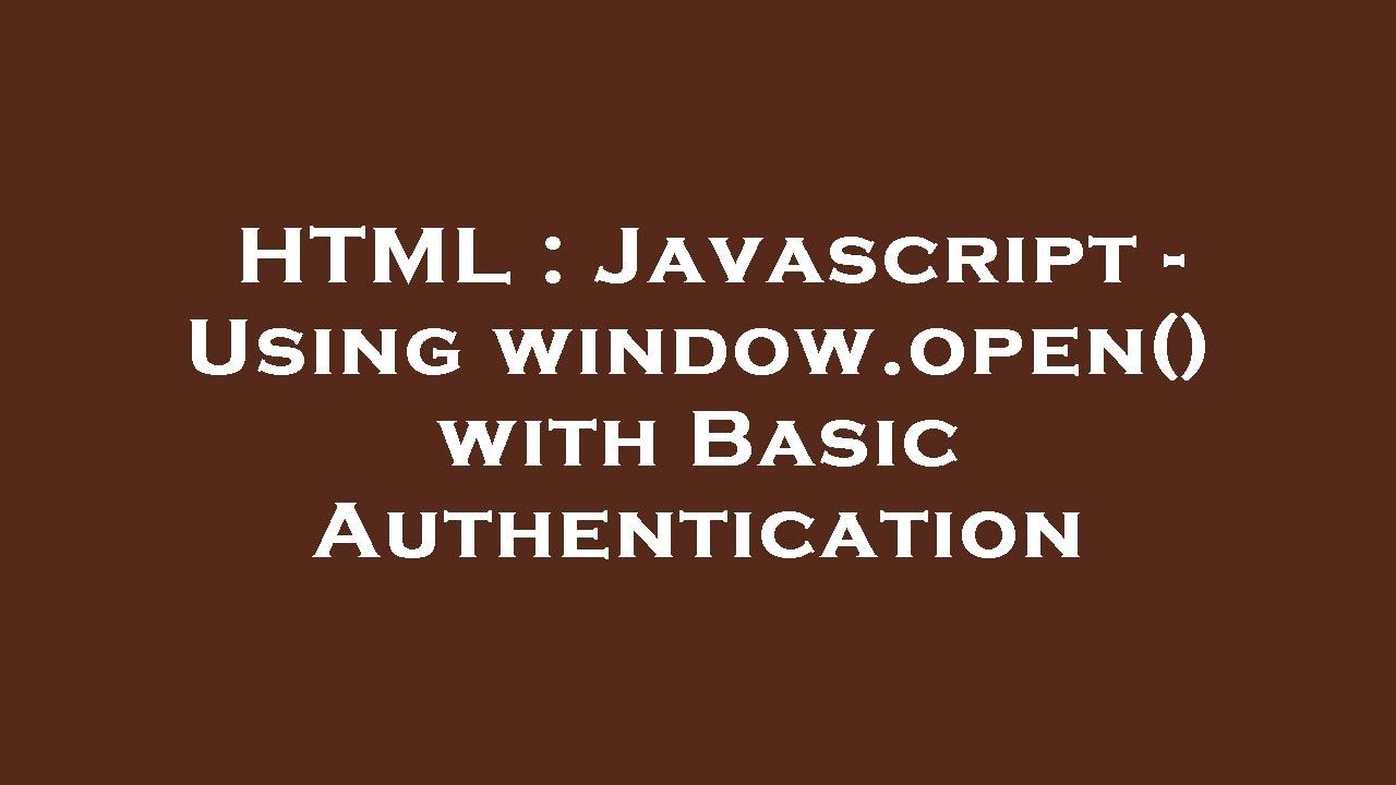 Html Javascript Using Window Open With Basic Authentication Youtube