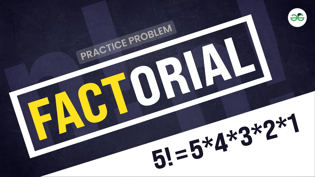 Factorial School Practice Problem Geeksforgeeks Youtube