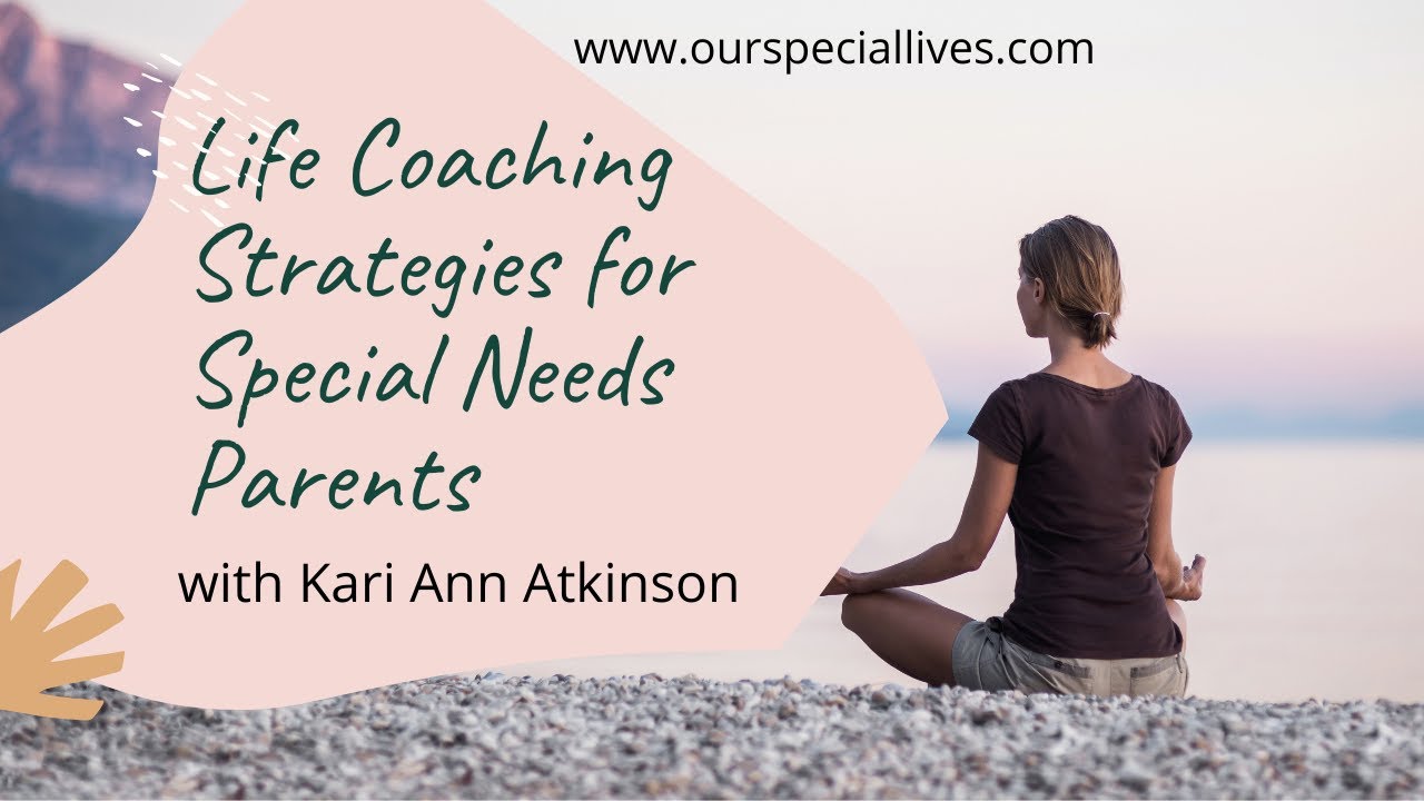 Life Coaching Strategies For Special Needs Parents With Life Coach Kari