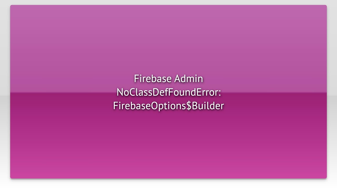 Firebase Admin Noclassdeffounderror Firebaseoptions Builder Youtube