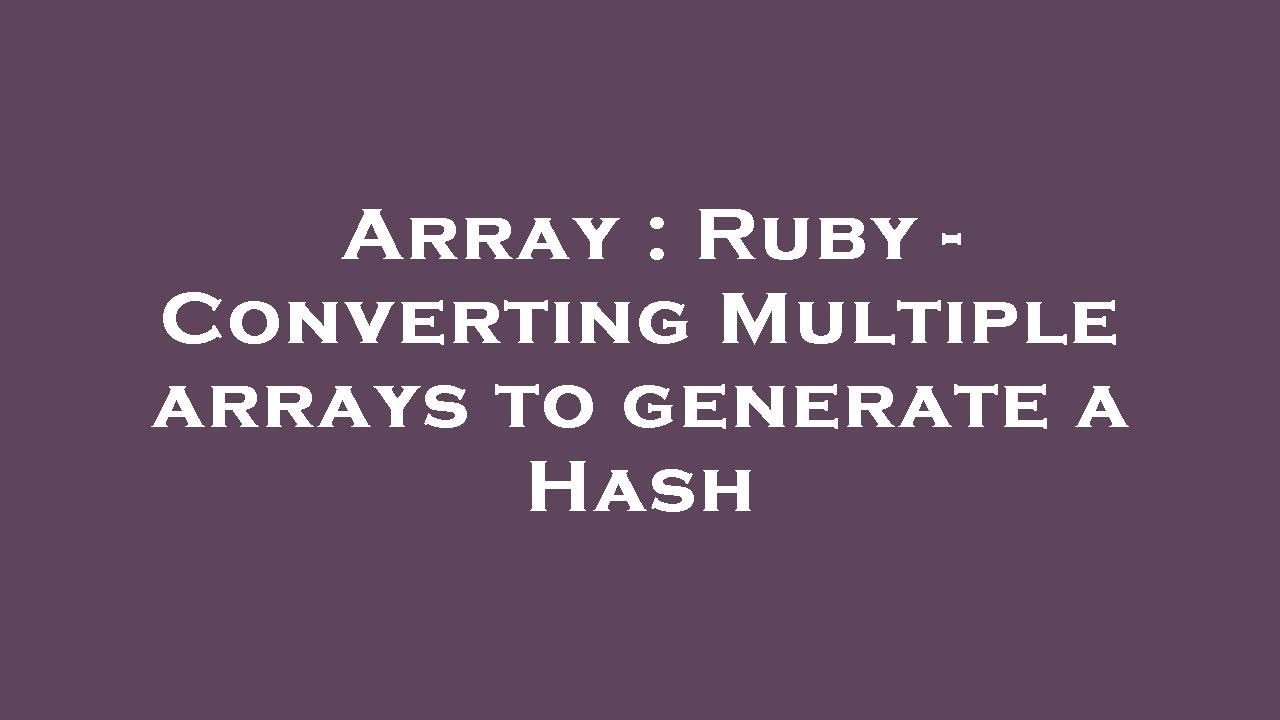 Array Ruby Converting Multiple Arrays To Generate A Hash Youtube