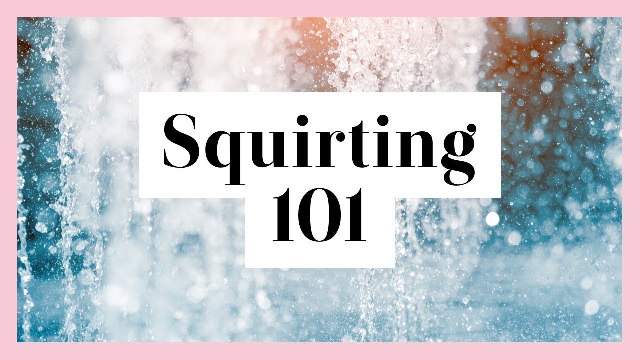 Squirting 101 How To Make A Vulva Owner Experience G Spot Orgasms