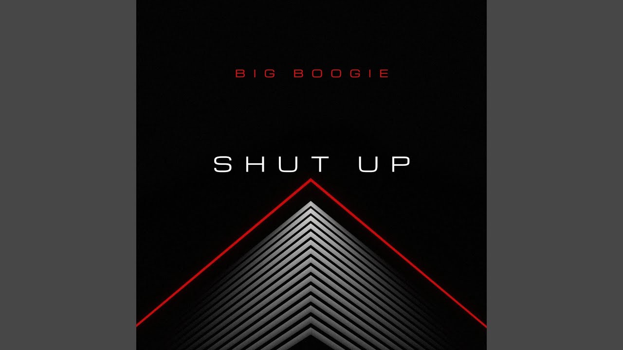 Shut Up Big Boogie Song Lyrics Music Videos Concerts