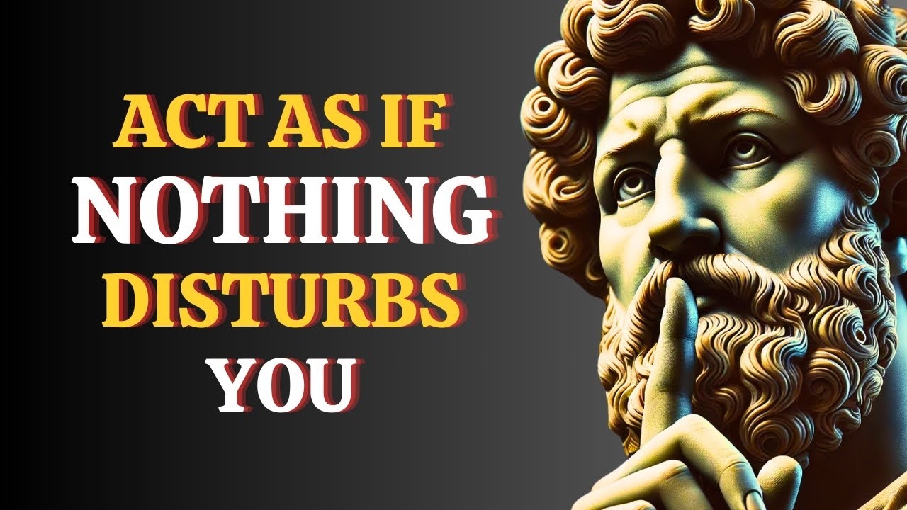 Act Like Nothing Disturbs You Anymore Stoicism Youtube