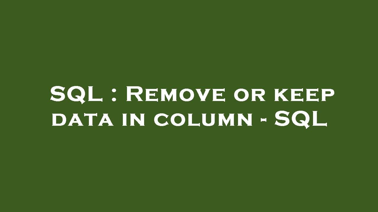 Sql Remove Or Keep Data In Column Sql Youtube