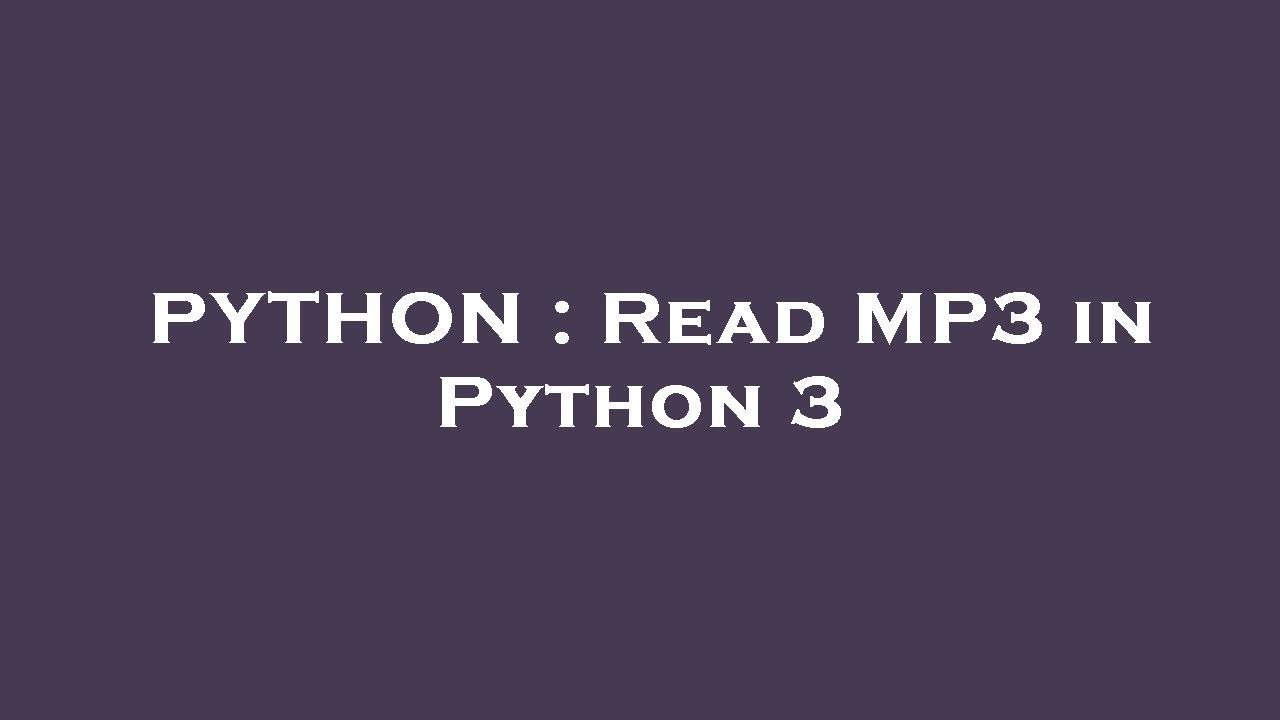 Python Read Mp3 In Python 3 Youtube