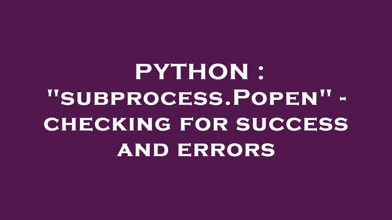 Python Subprocess Popen Checking For Success And Errors Youtube