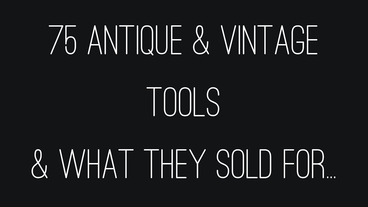 75 Antique Vintage Tools What They Sold For Youtube