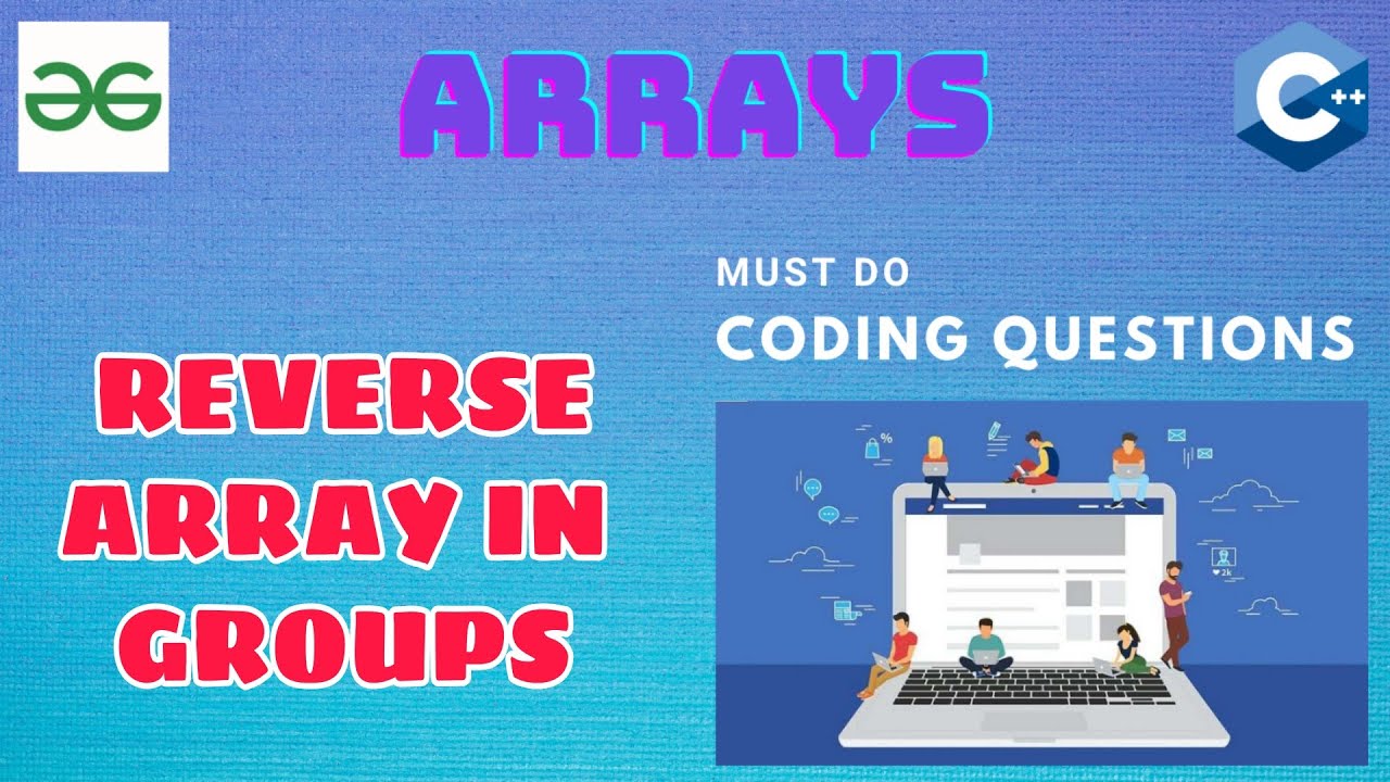 Arrays 13 Reverse Array In Groups Must Do Coding Questions