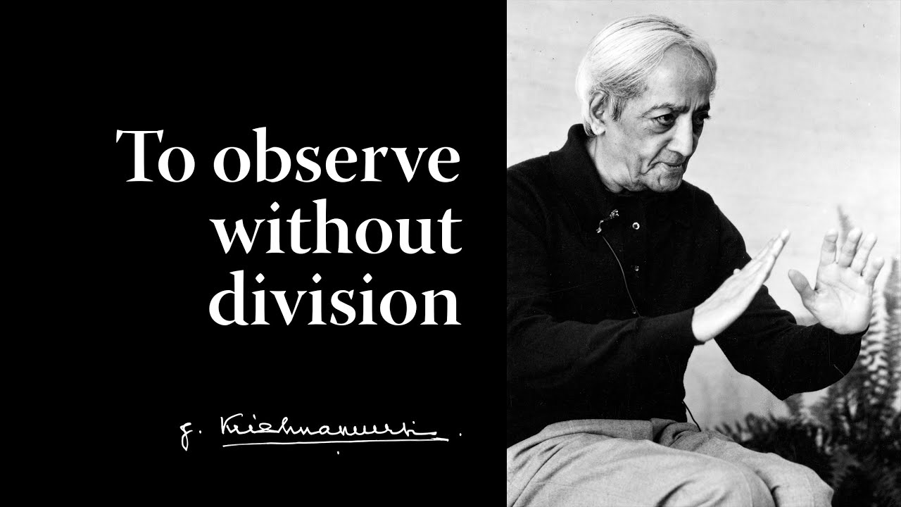 To Observe Without Division Krishnamurti Youtube